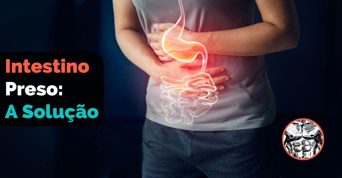 Intestino Preso: 17 Medidas Para Resolver Sua Constipação